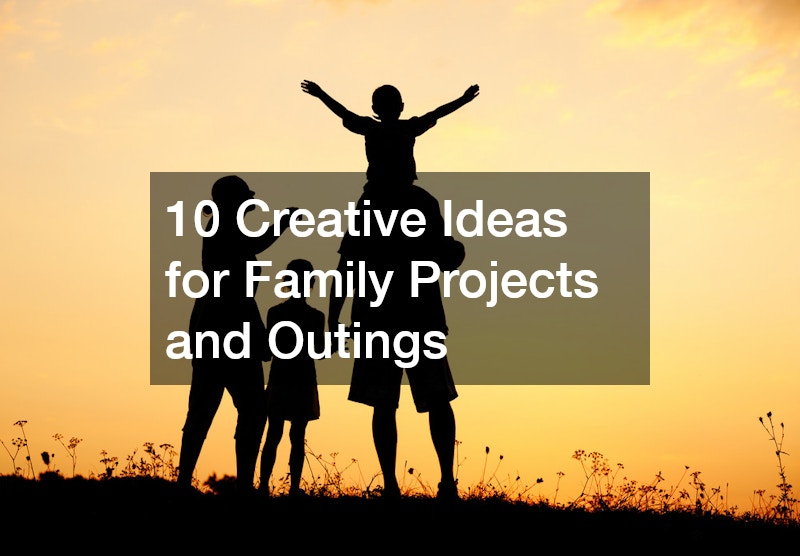 10 Creative Ideas for Family Projects and Outings